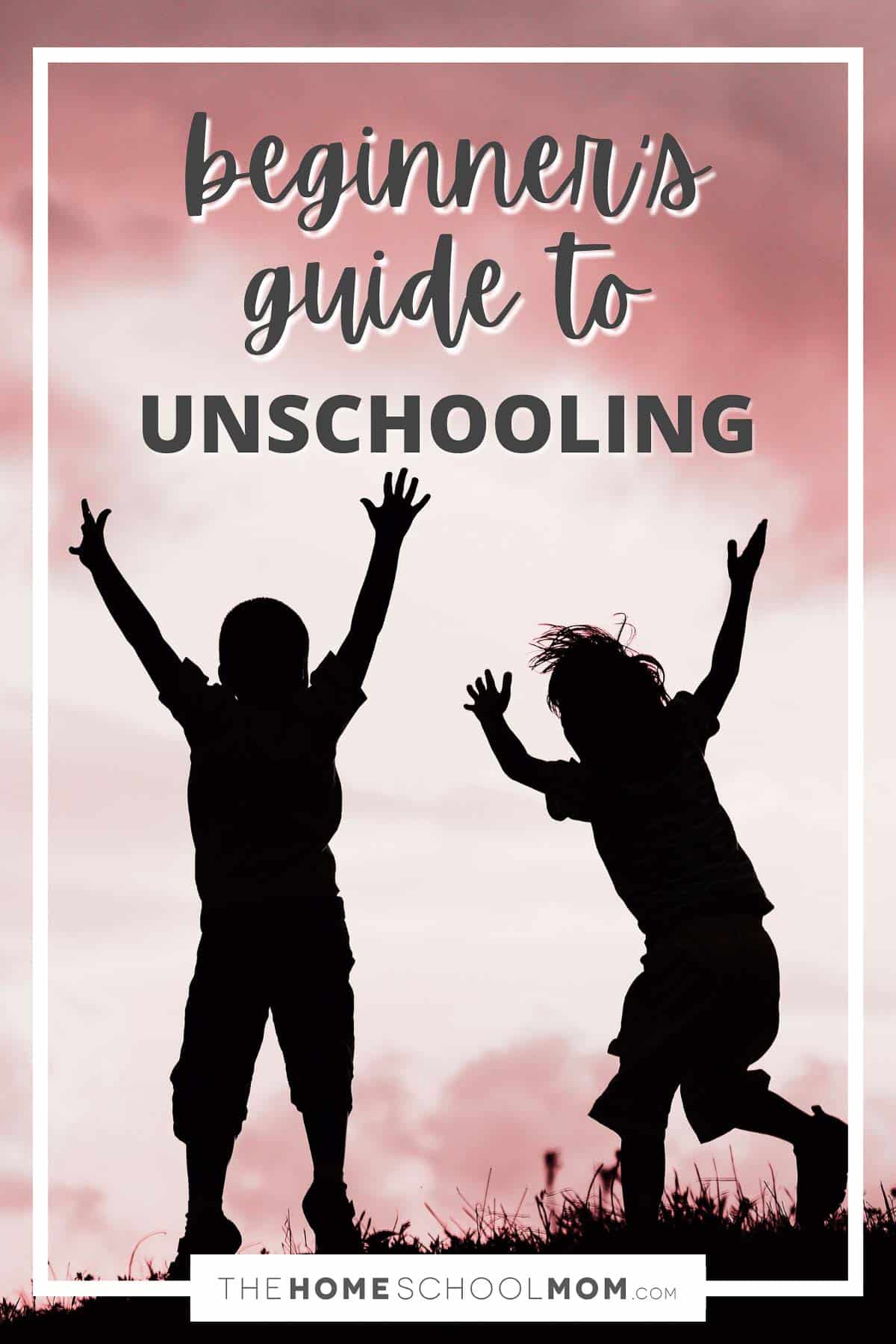 The Beginner's Guide to Unschooling