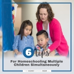 6 Tips for Homeschooling Multiple Children Simultaneously