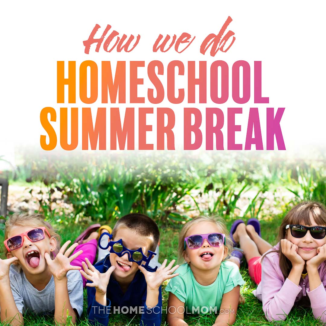 A Homeschool Summer Break that Brings Fun, Sun, and Rest for All!