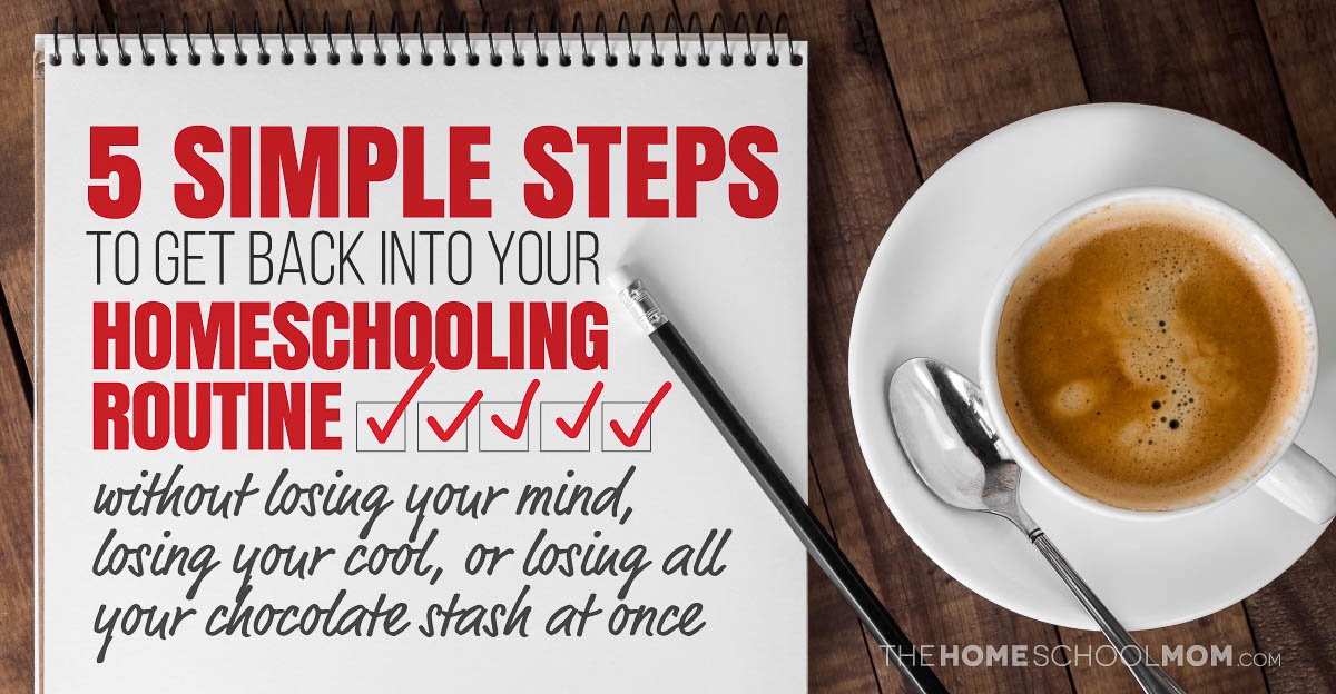 5 Simple Steps to Get Back to Your Homeschooling Routine