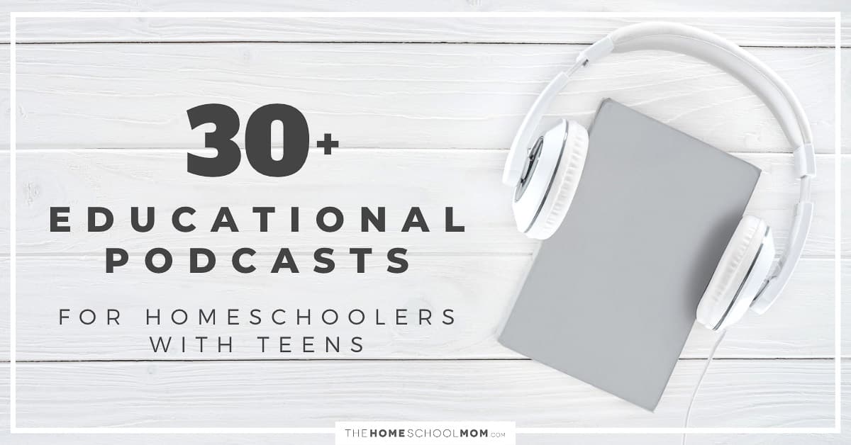 30+ Educational Podcasts for Homeschoolers with Teens
