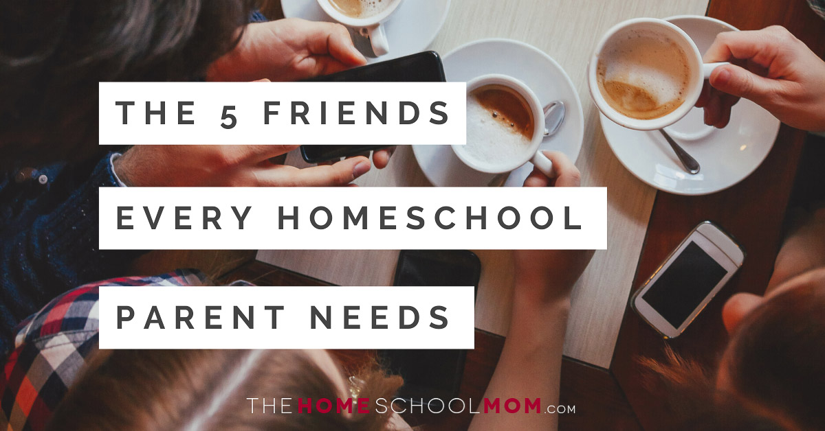 The 5 Friends Every Homeschooling Parent Needs