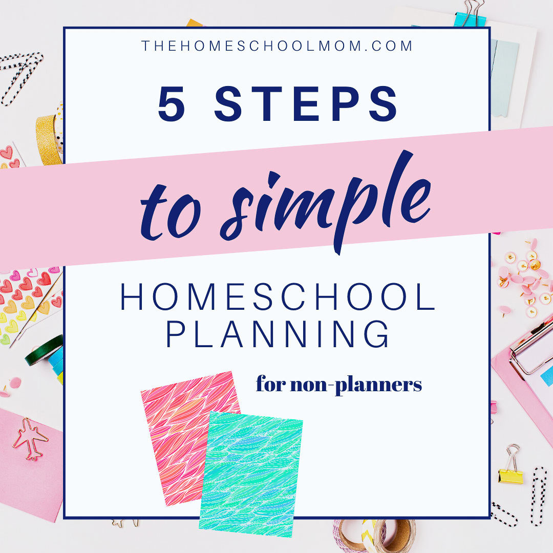 5 Steps to Simple Homeschool Planning for Non-Planners