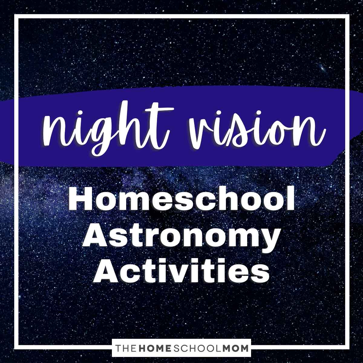 Night Vision: Homeschool Astronomy Activities