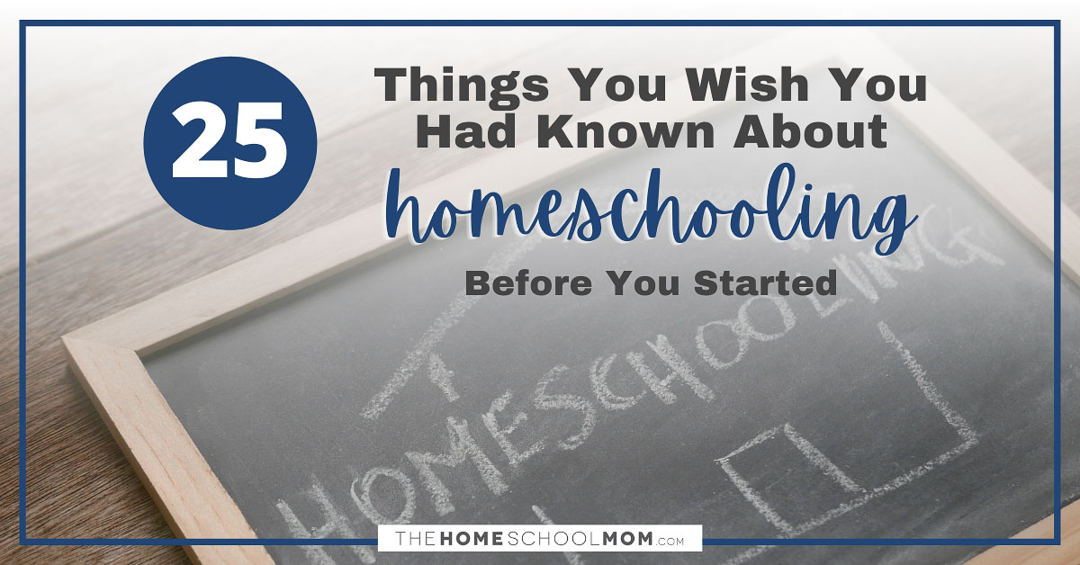 25 Things You Wish You Had Known About Homeschooling Before You Started