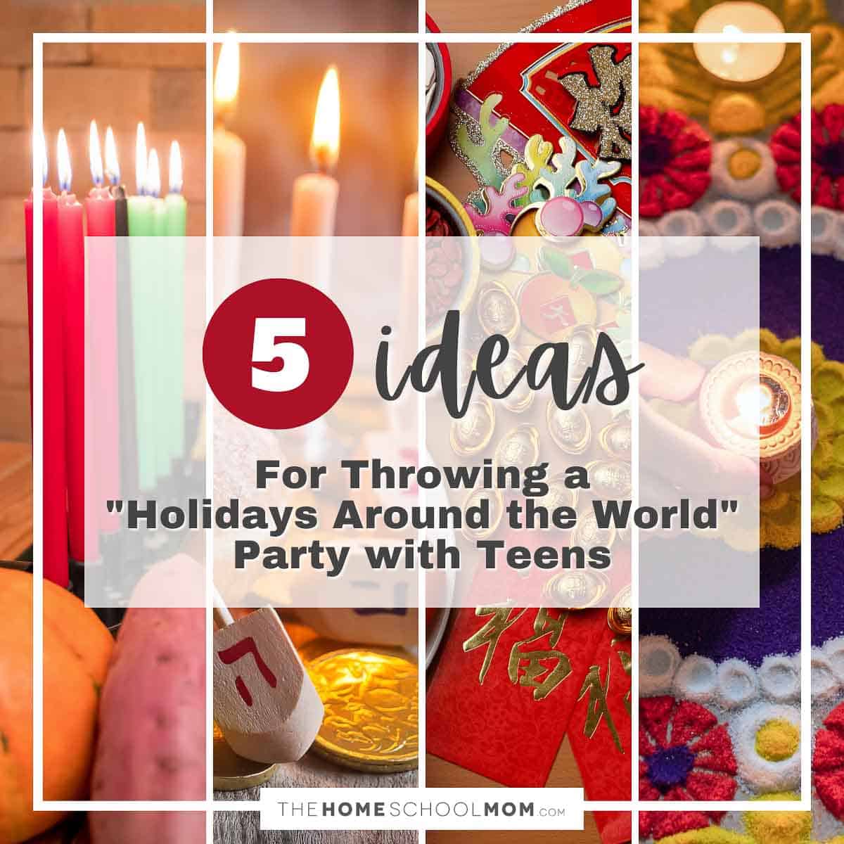 5 Ideas for Throwing a "Holidays Around the World" Party with Teens